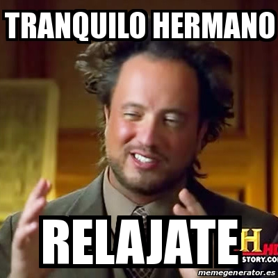 Meme Ancient Aliens - Tranquilo hermano Relajate - 22360241