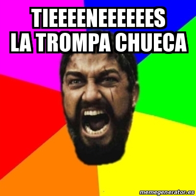 Meme Sparta - tieeeeneeeeees la trompa chueca - 22360762