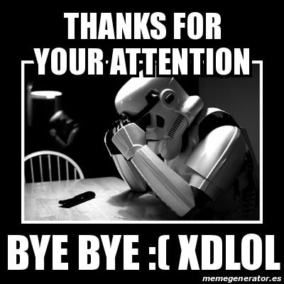Meme Sad Trooper - tHANKS FOR YOUR ATTENTION BYE BYE :( xDlol - 22368982
