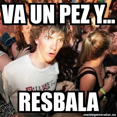 Meme Sudden Realization Ralph - va un pez y... resbala - 22377357