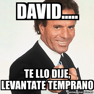 Meme Julio Iglesias - DAVID..... TE LLO DIJE, LEVANTATE TEMPRANO - 22377735
