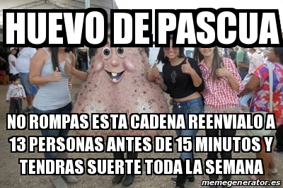 Meme Personalizado - HUEVO DE PASCUA No rompas esta cadena reenvialo a ...