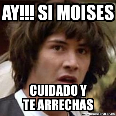 Meme Keanu Reeves - ay!!! si moises cuidado y te arrechas - 22380717