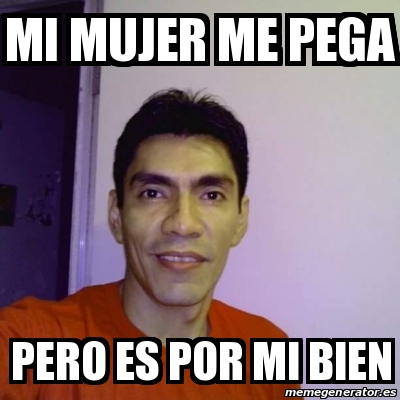 Meme Personalizado - Mi mujer me pega Pero es por mi bien - 22381684