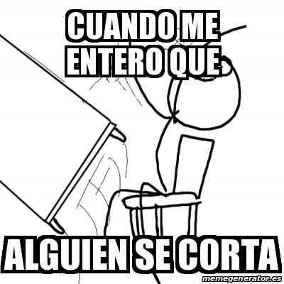 Meme Desk Flip Rage Guy - cuando me entero que alguien se corta - 22386185