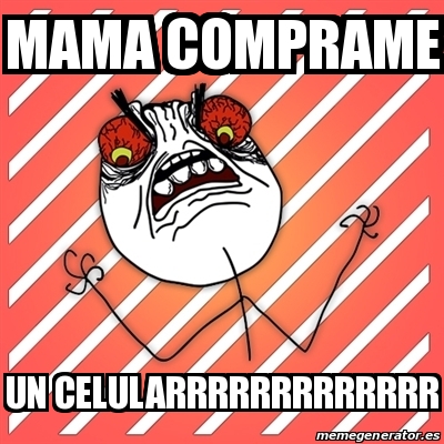 Meme I Hate - MAMA COMPRAME UN CELULARRRRRRRRRRRRR - 22391429