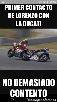 Meme Personalizado - Primer contacto de Lorenzo con la Ducati No ...