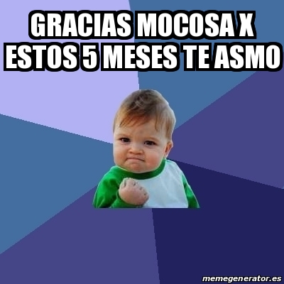Meme Bebe Exitoso - Gracias mocosa x estos 5 meses te asmo - 22393072