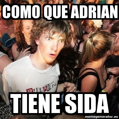 Meme Sudden Realization Ralph - como que adrian tiene sida - 22393166