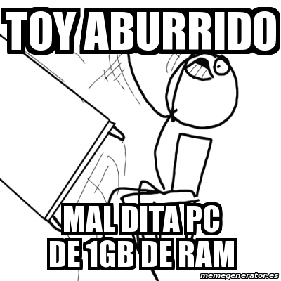 Meme Desk Flip Rage Guy - toy aburrido mal dita pc de 1gb de ram - 22393878