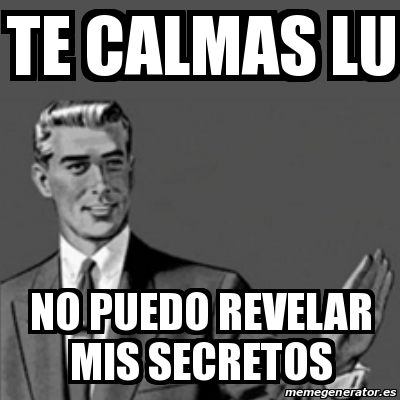 Meme Correction Guy - Te calmas lu No puedo revelar mis secretos - 22396075