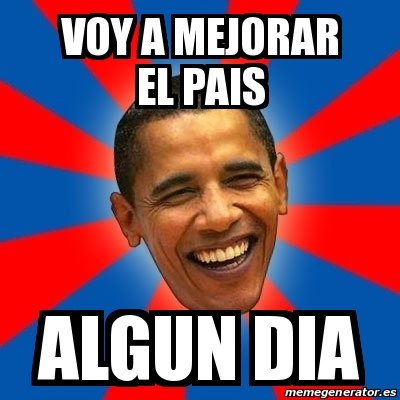Meme Obama - VOY A MEJORAR EL PAIS ALGUN DIA - 22040947