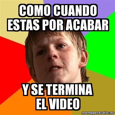 Meme Chico Malo - como cuando estas por acabar y se termina el video ...
