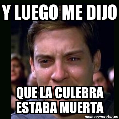 Meme crying peter parker - Y luego me dijo Que la culebra estaba muerta ...