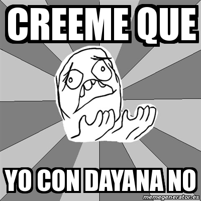 Meme Whyyy - creeme que yo con dayana no - 22041336