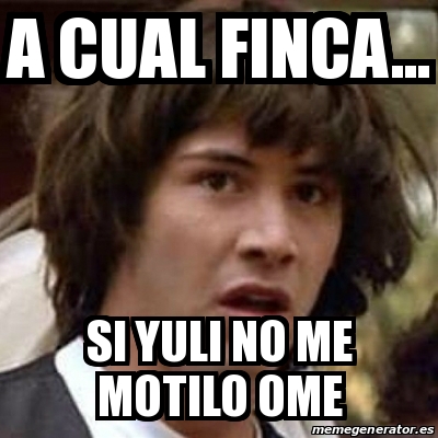 Meme Keanu Reeves - a cual finca... si yuli no me motilo ome - 22041535