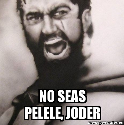 Meme Personalizado - no seas pelele, joder - 22042213