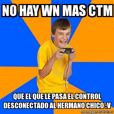 Meme Annoying Gamer Kid - no hay wn mas ctm que el que le pasa el ...