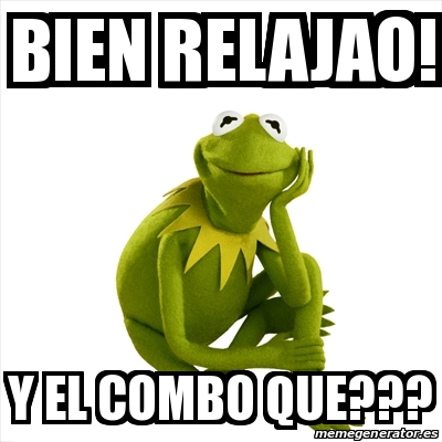 Meme Kermit the frog - Bien relajao! Y el combo que??? - 22404079