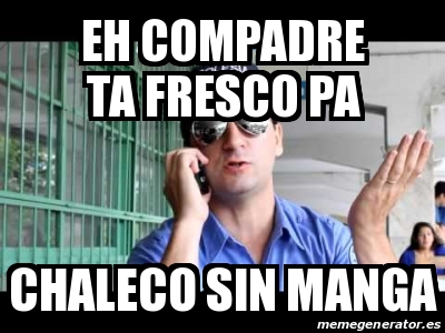Meme Personalizado - EH COMPADRE TA FRESCO PA CHALECO SIN MANGA - 22406440