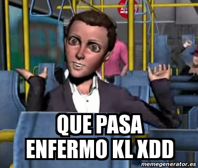 Meme Personalizado - Que pasa enfermo kl xdD - 22406542