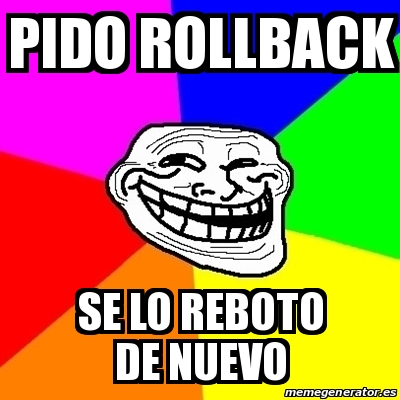 Meme Troll - Pido rollback se lo reboto de nuevo - 22408731