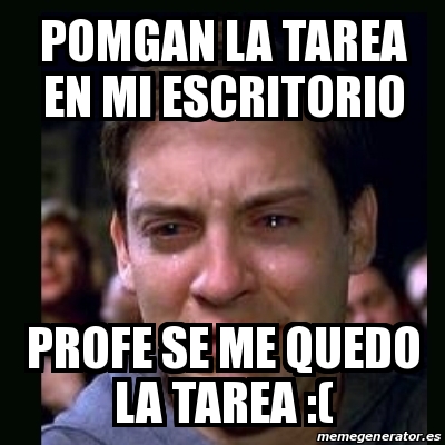 Meme crying peter parker - pomgan la tarea en mi escritorio profe se me ...