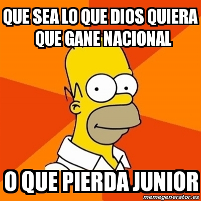 Meme Homer - Que sea lo que Dios quiera Que gane Nacional O que pierda ...
