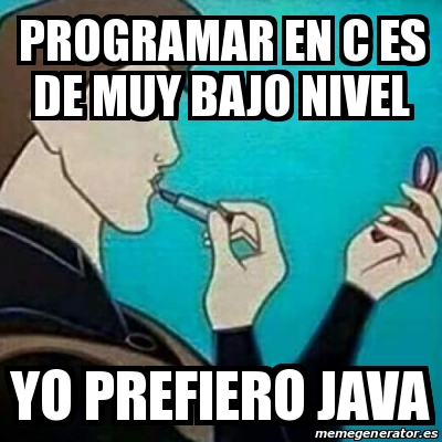 Meme Personalizado - programar en c es de muy bajo nivel yo prefiero ...