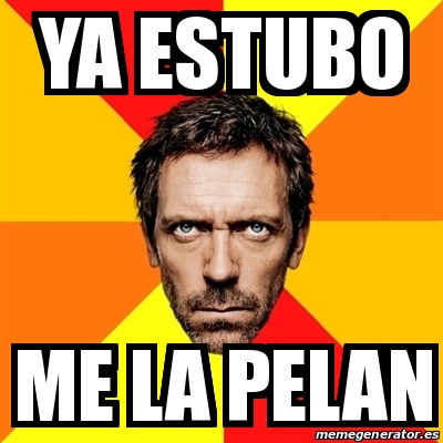 Meme House - ya estubo me la pelan - 22412448