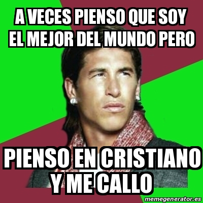 Meme Sergio Ramos - A VECES PIENSO QUE SOY EL MEJOR DEL MUNDO PERO ...