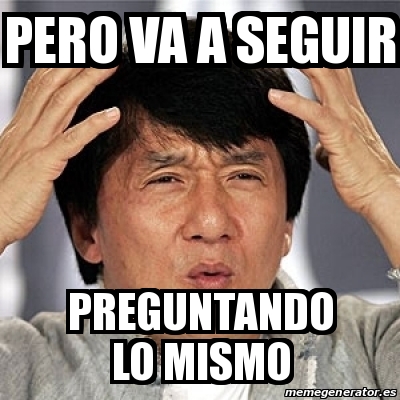 Meme Jackie Chan - Pero va a seguir Preguntando lo mismo - 22412978
