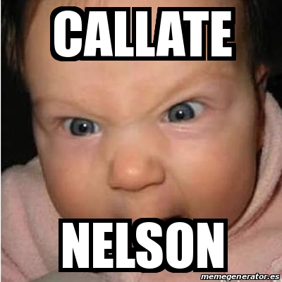 Meme Bebe furioso - callate nelson - 22416153