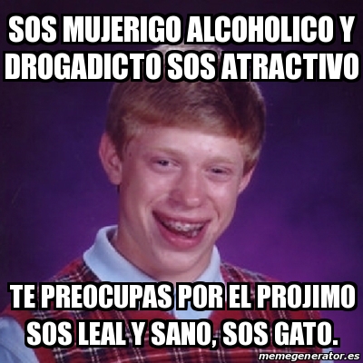 Meme Bad Luck Brian - sos mujerigo alcoholico y drogadicto sos ...