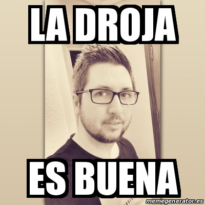 Meme Personalizado - LA DROJA ES BUENA - 22424407