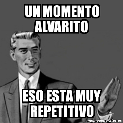 Meme Correction Guy - Un momento alvarito Eso esta muy repetitivo ...