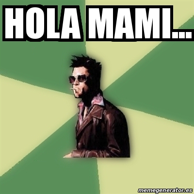 Meme Tyler Durden - hola mami... - 22446209