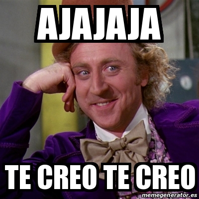 Meme Willy Wonka - ajajaja te creo te creo - 22447495