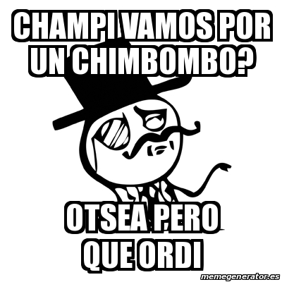 Meme Feel Like A Sir - champi vamos por un chimbombo? otsea pero que ...