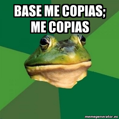 Meme Foul Bachelor Frog - Base me copias; me copias - 22457162