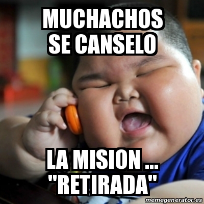 Meme fat chinese kid - muchachos se canselo la mision ... "retirada ...
