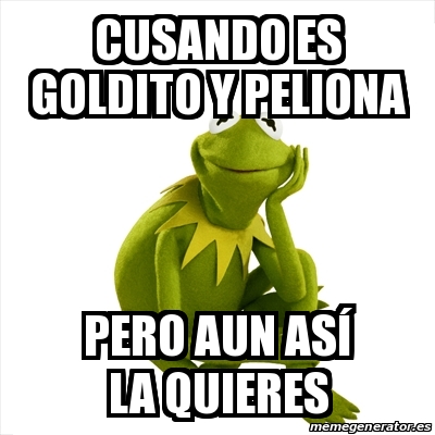 Meme Kermit the frog - Cusando es Goldito y peliona pero aun asÃ­ la ...