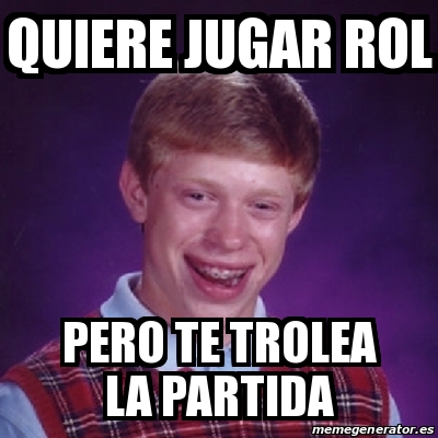 Meme Bad Luck Brian - Quiere jugar rol pero te trolea la partida - 22463233