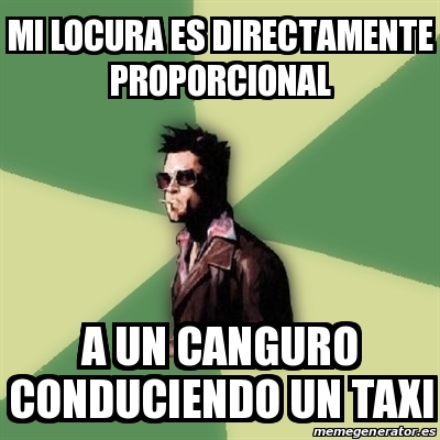 Meme Tyler Durden - mi locura es directamente proporcional a un canguro ...