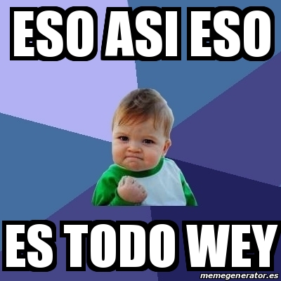 Meme Bebe Exitoso - eso asi eso es todo wey - 22467913