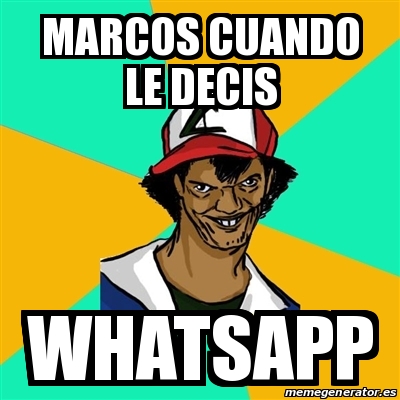 Meme Ash Pedreiro - marcos cuando le decis WhatsAPP - 22470767