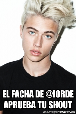 Meme Personalizado - EL FACHA DE @IORDE APRUEBA TU SHOUT - 22471884