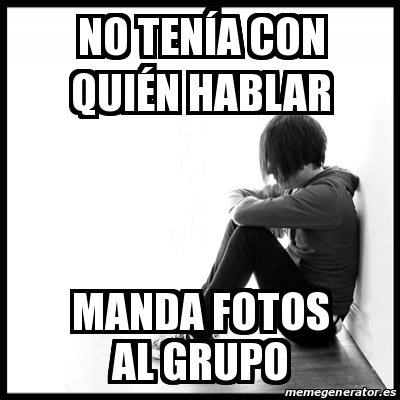 Meme First World Problems - No tenía con quién hablar Manda fotos al ...