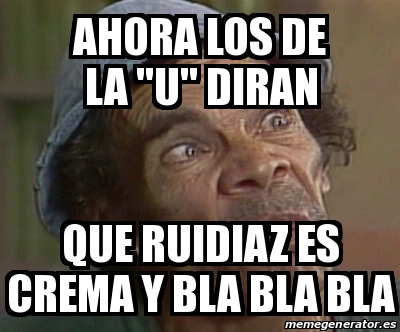 Meme Personalizado - Ahora los de la "u" diran Que RuiDiaz es crema y ...