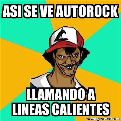 Meme Ash Pedreiro - asi se ve autorock llamando a lineas calientes ...